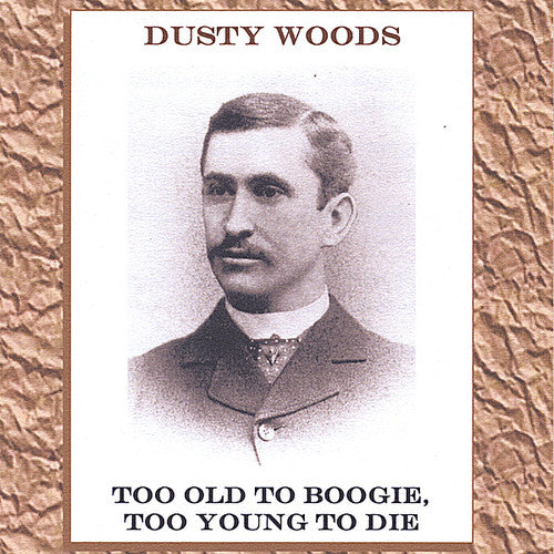 Dusty Woods - Too Old To Boogie - Too Young To Die – FYE